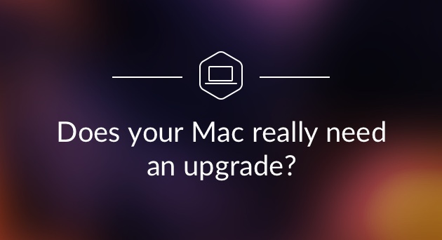 Time for a new Mac or time to make your old Mac like new?